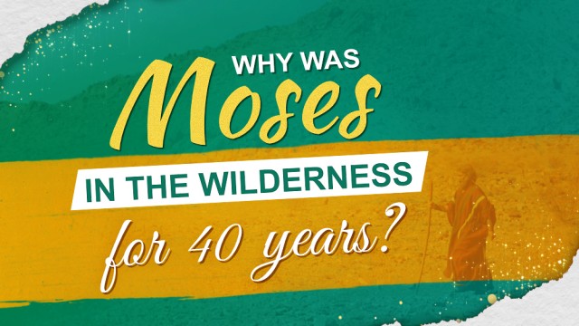 Why was Moses in the wilderness for 40 years?