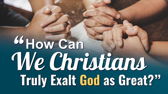 How Can We Exalt God? Here Are 3 Best Ways