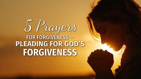 5 Prayers for Forgiveness – Pleading for God’s Forgiveness
